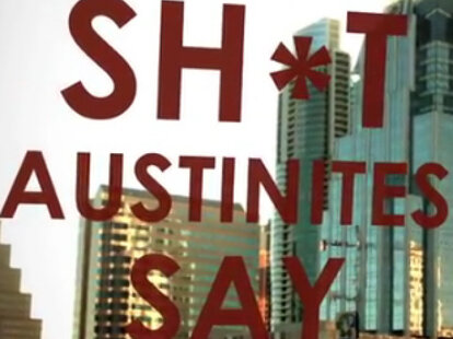 Sh*t Austinites Say - Entertainment - Thrillist Austin